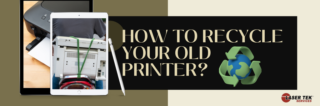 How To Recycle Your Old Printer? – Laser Tek Services